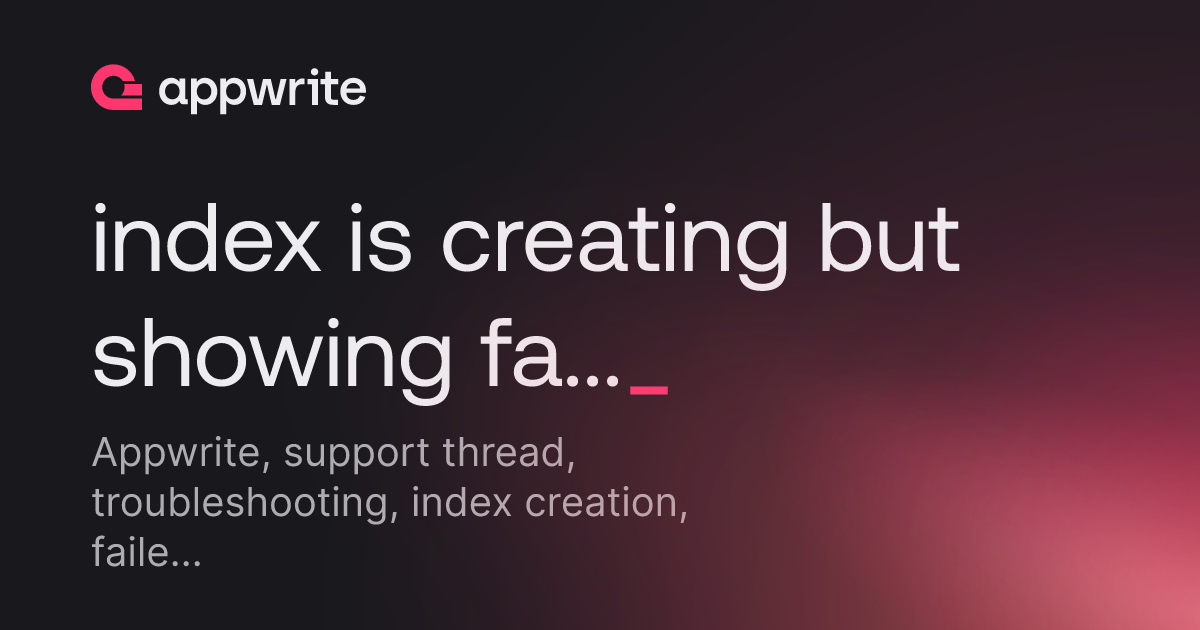 Index Is Creating But Showing Failed Threads Appwrite